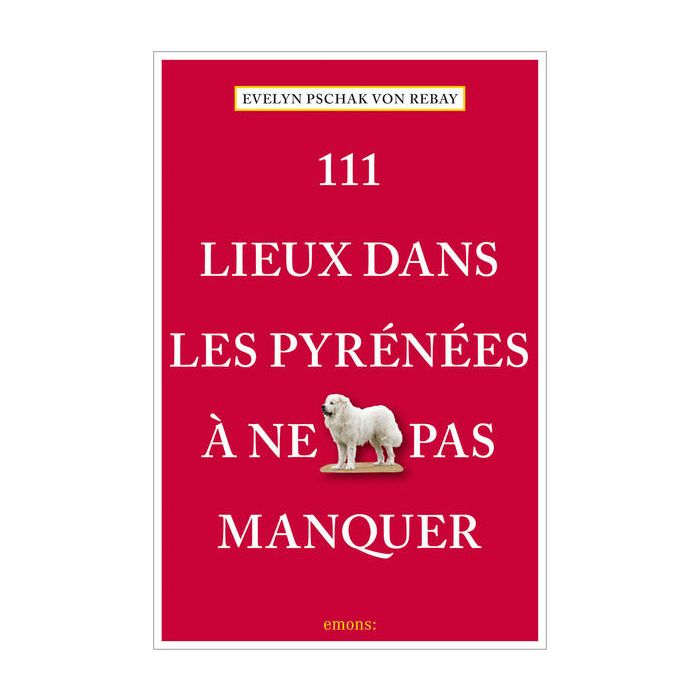 111 lieux dans les Pyrénées à ne pas manquer / Emons